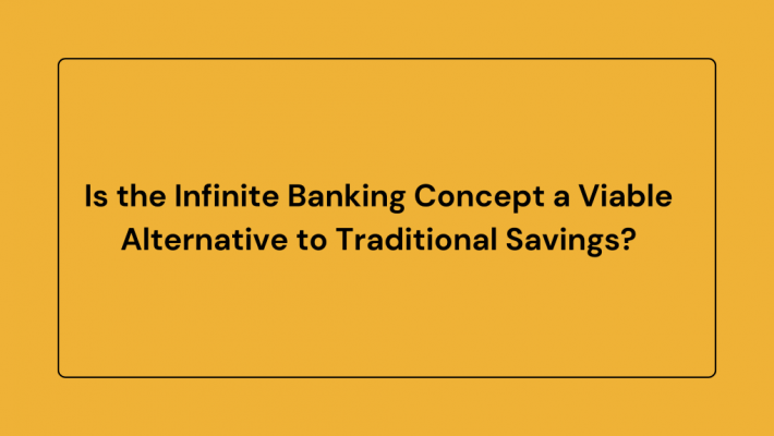 Infinite Banking Concept: The Alternative to Traditional Savings